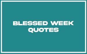 151 Best Blessed Week Quotes (with Commentary) - Burning For Success