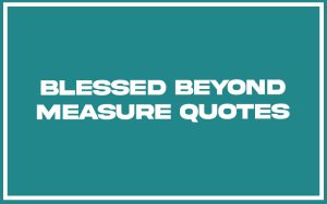 151 Best Blessed Beyond Measure Quotes (with Commentary) - Burning For ...