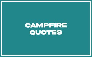 151 Best Campfire Quotes (with Commentary) - Burning For Success