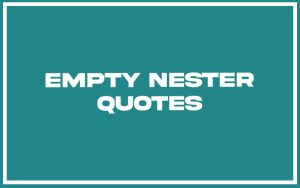 151 Best Empty Nester Quotes (with Commentary) - Burning For Success