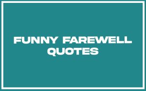 151 Best Funny Farewell Quotes (with Commentary) - Burning For Success