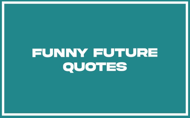 151 Best Funny Future Quotes (with Commentary) - Burning For Success