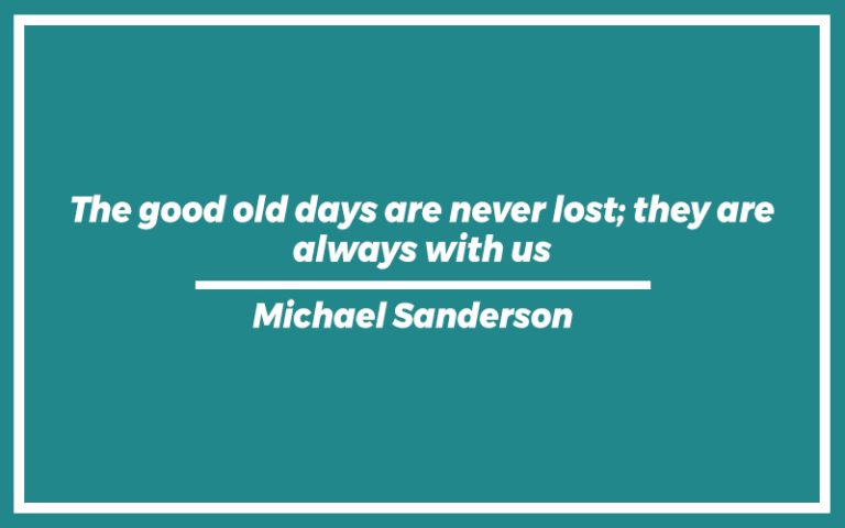151 Best Good Old Days Quotes (with Commentary) - Burning For Success