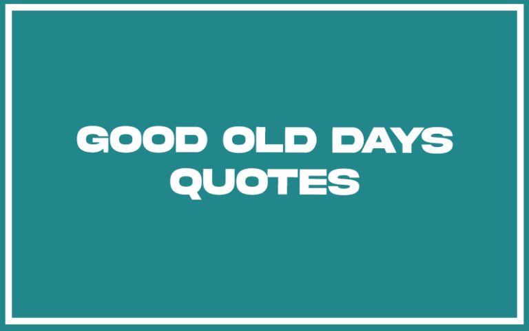 151 Best Good Old Days Quotes (with Commentary) - Burning For Success