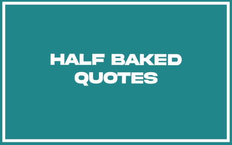 151 Best Half Baked Quotes (with Commentary) - Burning For Success