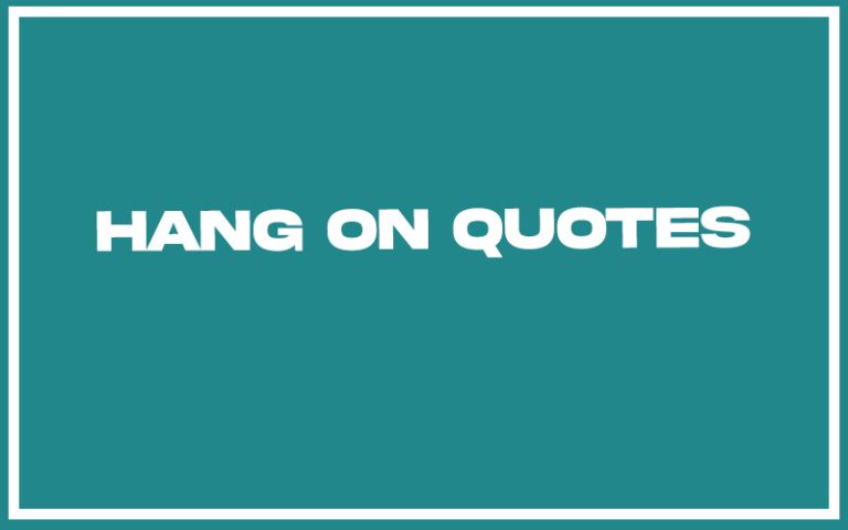 151 Best Hang On Quotes (with Commentary) - Burning For Success