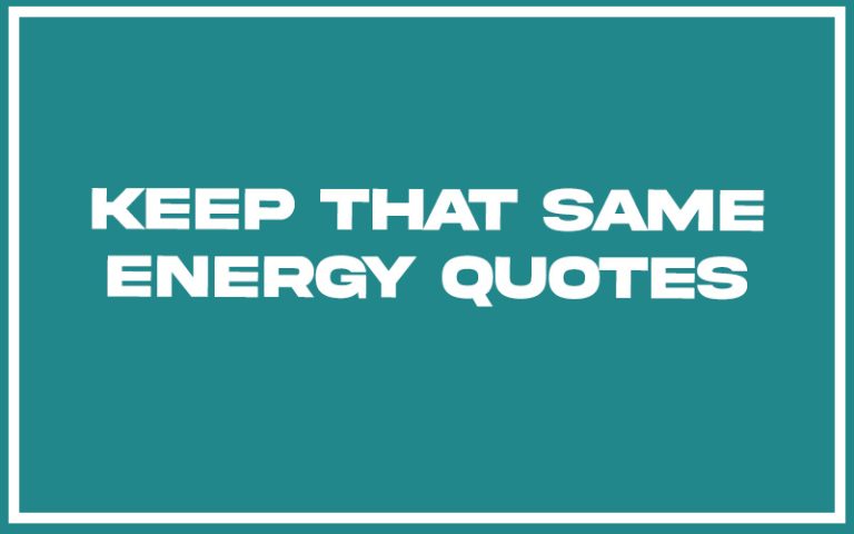 151 Best Keep That Same Energy Quotes (with Commentary) - Burning For ...