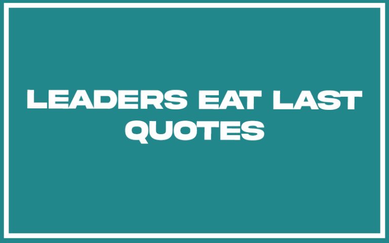 151 Best Leaders Eat Last Quotes (with Commentary) - Burning For Success