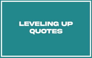 151 Best Leveling Up Quotes (with Commentary) - Burning For Success