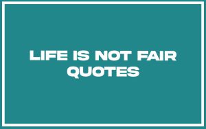 151 Best Life Is Not Fair Quotes (with Commentary) - Burning For Success