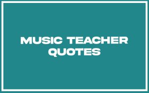 151 Best Music Teacher Quotes (with Commentary) - Burning For Success