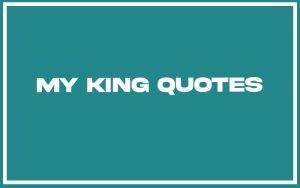 151 Best My King Quotes (with Commentary) - Burning For Success