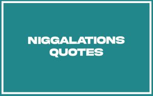 151 Best Niggalations Quotes (with Commentary) - Burning For Success