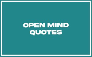 151 Best Open Mind Quotes (with Commentary) - Burning For Success