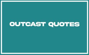 151 Best Outcast Quotes (with Commentary) - Burning For Success