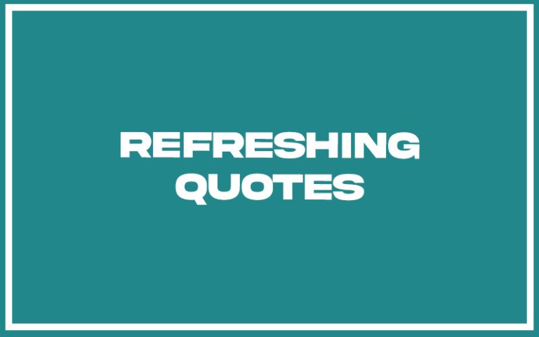 151 Best Refreshing Quotes (with Commentary) - Burning For Success