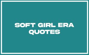 151 Best Soft Girl Era Quotes (with Commentary) - Burning For Success
