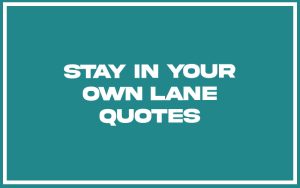 151 Best Stay In Your Own Lane Quotes (with Commentary) - Burning For ...