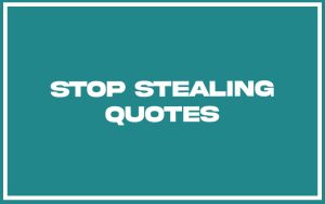 151 Best Stop Stealing Quotes (with Commentary) - Burning For Success
