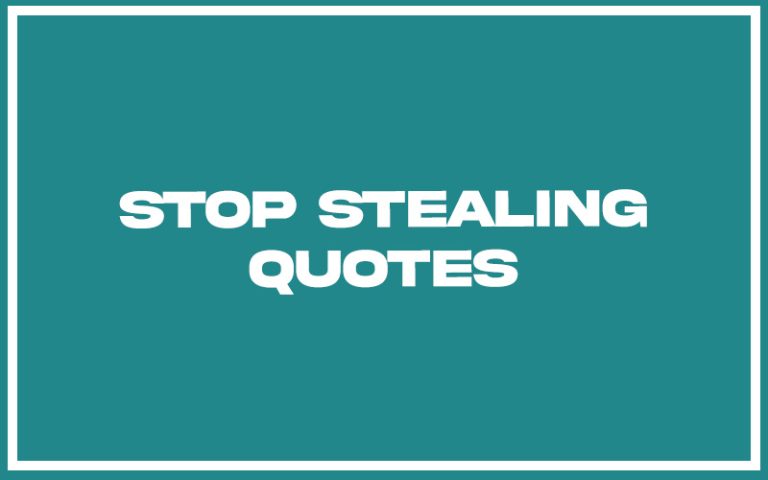 151 Best Stop Stealing Quotes (with Commentary) - Burning For Success