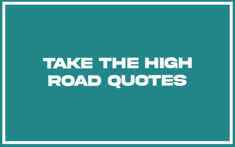 151 Best Take The High Road Quotes (with Commentary) - Burning For Success