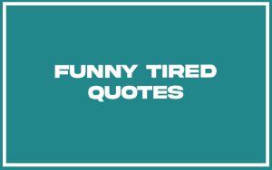 151 Best Funny Tired Quotes (with Commentary) - Burning For Success