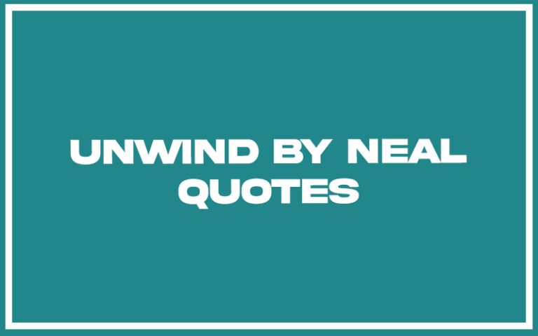 151 Best Unwind By Neal Quotes (with Commentary) - Burning For Success