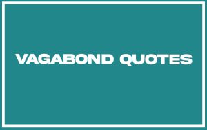 151 Best Vagabond Quotes (with Commentary) - Burning For Success