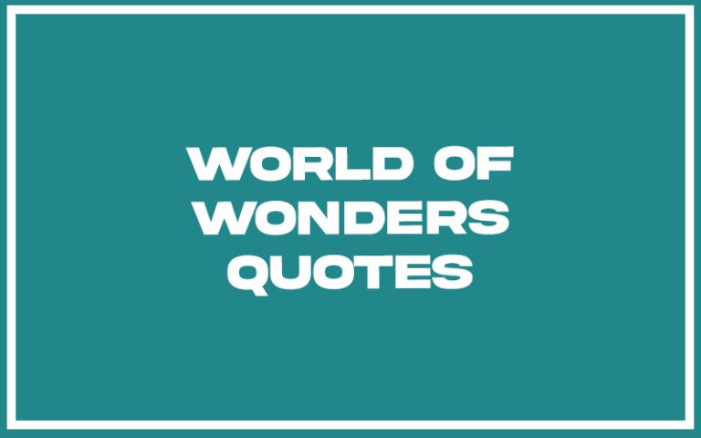 151 Best World of Wonders Quotes (with Commentary) - Burning For Success