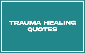 151 Best Trauma Healing Quotes (with Commentary) - Burning For Success