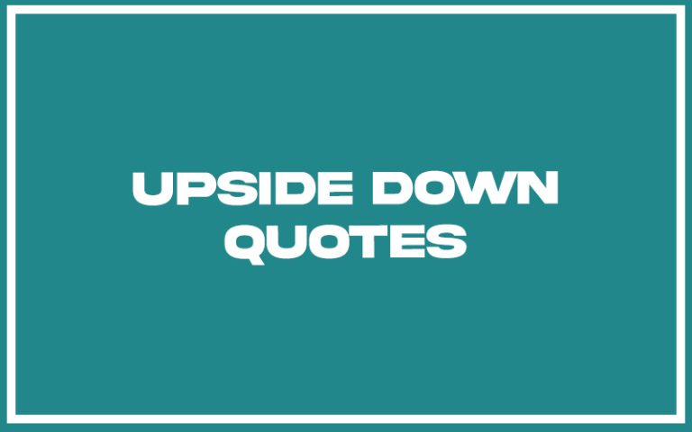 151 Best Upside Down Quotes (with Commentary) - Burning For Success