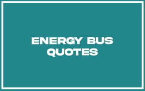 151 Best Energy Bus Quotes (with Commentary) - Burning For Success