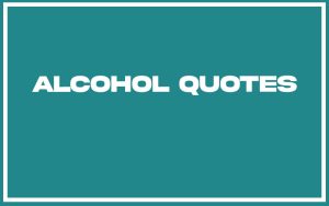 151 Best Alcohol Quotes (with Commentary) - Burning For Success