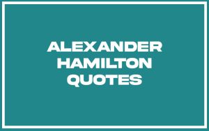 151 Best Alexander Hamilton Quotes (with Commentary) - Burning For Success