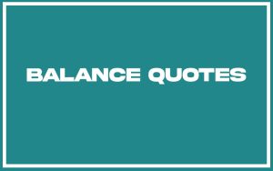 151 Best Balance Quotes (with Commentary) - Burning For Success