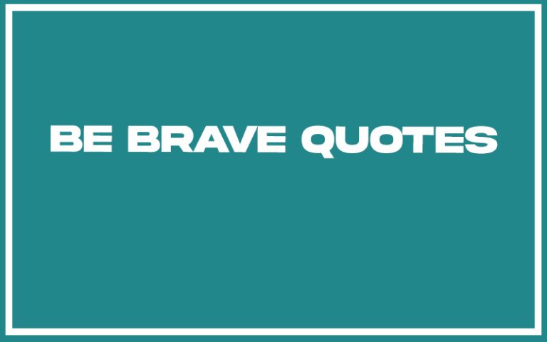 151 Best Be Brave Quotes (with Commentary) - Burning For Success