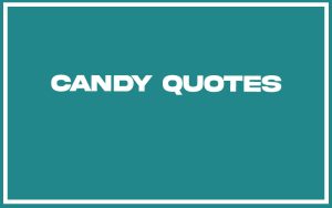 151 Best Candy Quotes (with Commentary) - Burning For Success