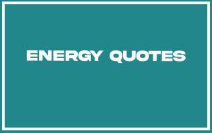 151 Best Energy Quotes (with Commentary) - Burning For Success