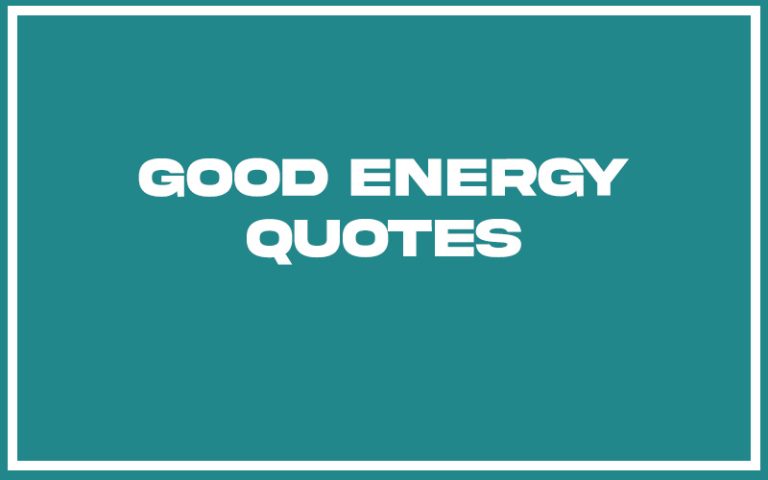 151 Best Good Energy Quotes (with Commentary) - Burning For Success