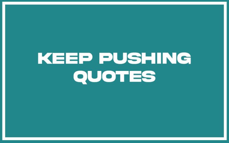 151 Best Keep Pushing Quotes (with Commentary) - Burning For Success