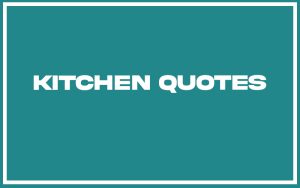 151 Best Kitchen Quotes (with Commentary) - Burning For Success