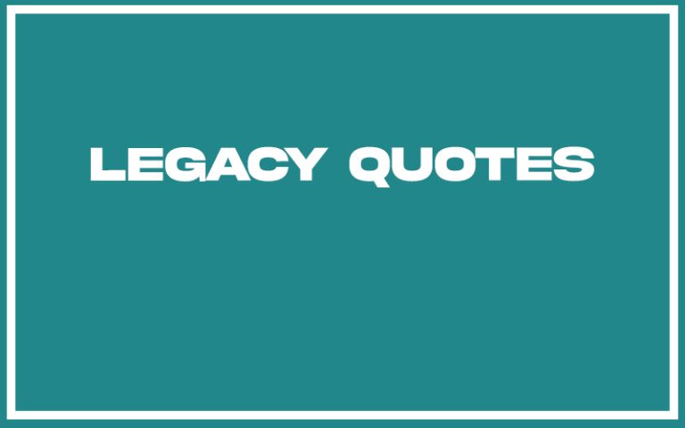 151 Best Legacy Quotes (with Commentary) - Burning For Success