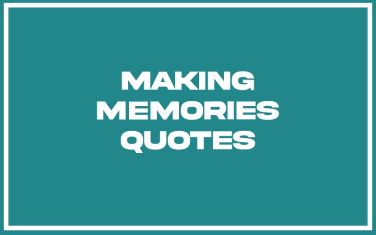 151 Best Making Memories Quotes (with Commentary) - Burning For Success