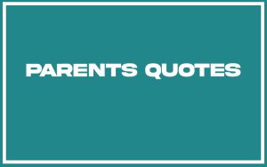 151 Best Parents Quotes (with Commentary) - Burning For Success