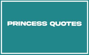 151 Best Princess Quotes (with Commentary) - Burning For Success
