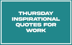 151 Best Thursday Inspirational Quotes For Work (with Commentary ...