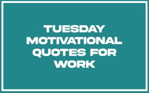 151 Best Tuesday Motivational Quotes For Work (with Commentary ...