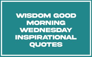 151 Best Wisdom Good Morning Wednesday Inspirational Quotes (with ...