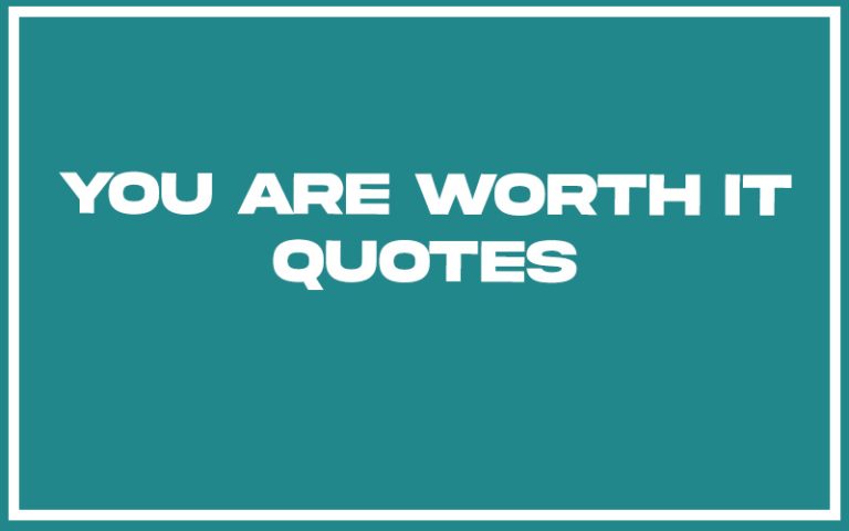 151 Best You Are Worth It Quotes (with Commentary) - Burning For Success