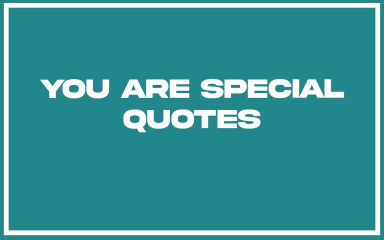 151 Best You Are Special Quotes (with Commentary) - Burning For Success